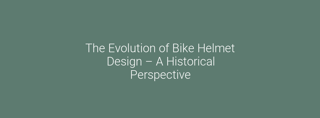 The Evolution of Bike Helmet Design - A Historical Perspective